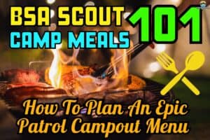How To Plan A Scout Patrol Camp Meal (With Examples) - ScoutSmarts